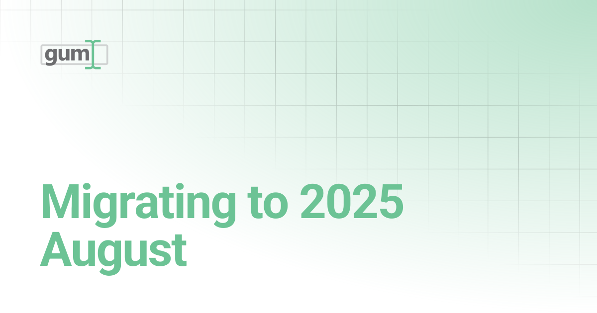 Migrating to 2025 August | Gum