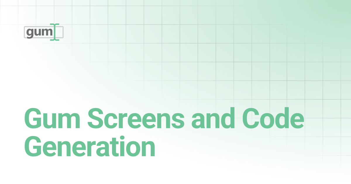 Gum Screens and Code Generation | Gum